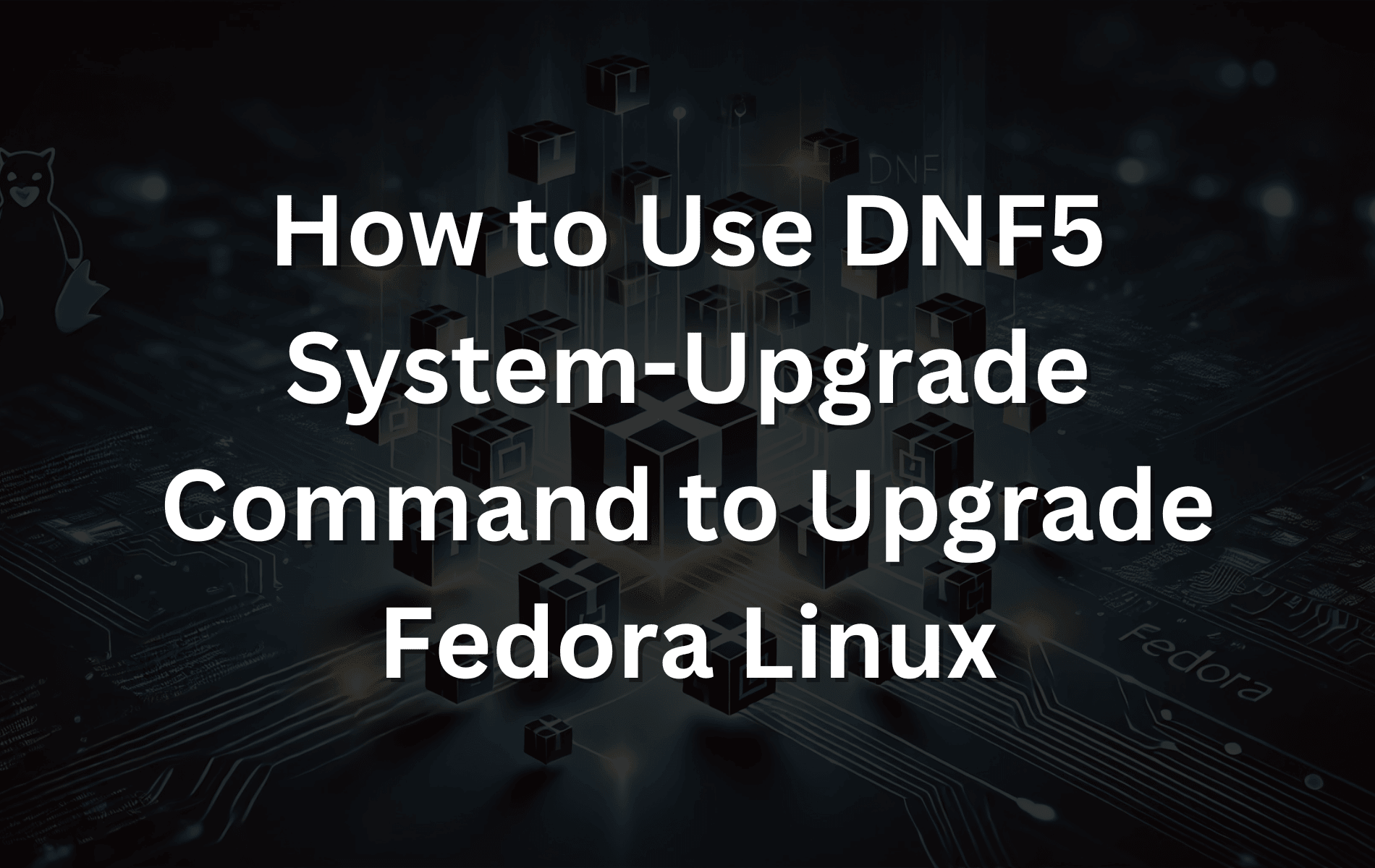 如何使用DNF5系統升級指令升級Fedora - 幻核领域
